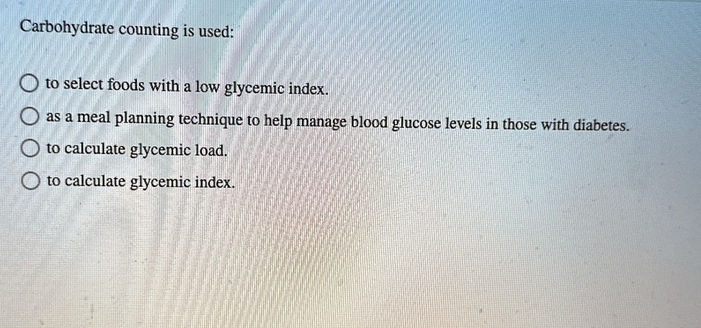 Carbohydrate counting is used: to select foods with a low glycemic ...