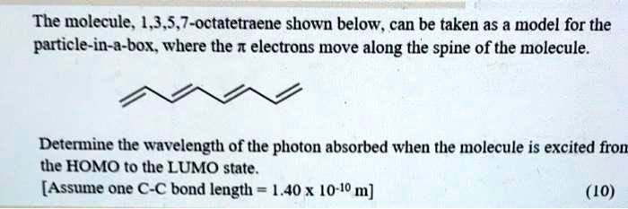 SOLVED: The molecule: 1, 3.5.7-octatetraene shown below. can be taken as a model for the ...