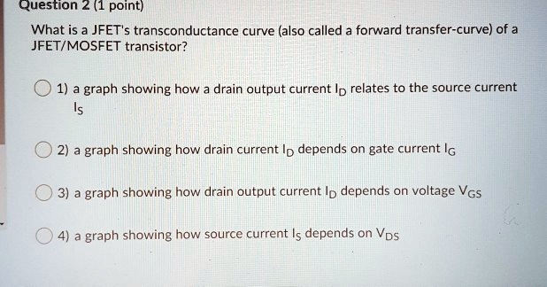 SOLVED: Question 2(1 point) What is a JFET's transconductance curve ...