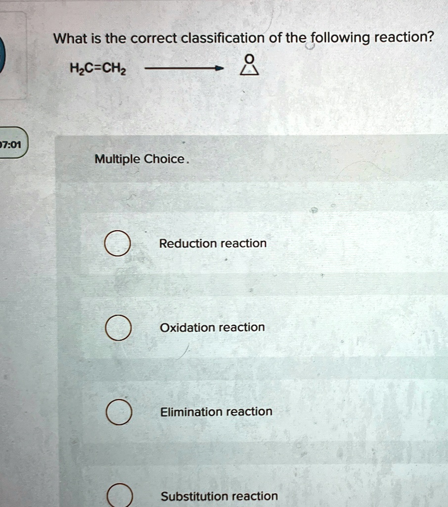 What is the correct classification of the following reaction? H2C=CH2 Multiple Choice. Reduction ...