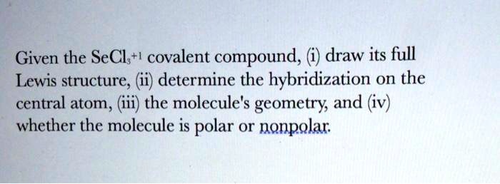 Given the SeCl3^+1 covalent compound, (i) draw its full Lewis structure ...