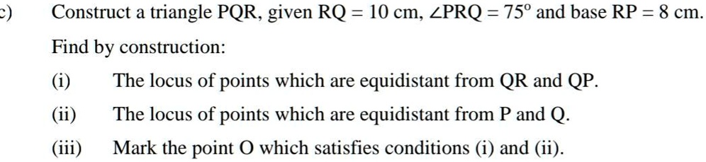 Construct a triangle PQR, given RQ = 10 cm, ∠PRQ = 75^∘ and...
