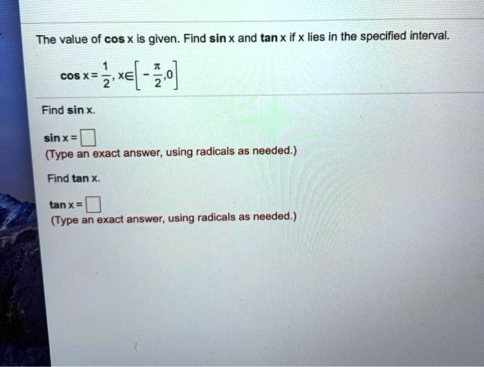 SOLVED: The value of cos X is given. Find sin x and tan x if x lies in the specified interval ...