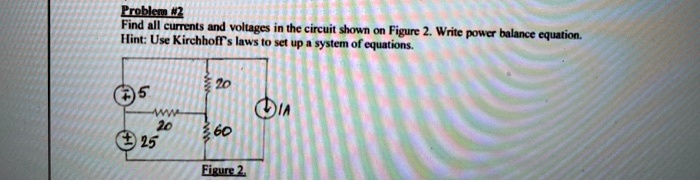 SOLVED: Problem #2 Find all currents and voltages in the circuit shown on Figure 2. Write power ...