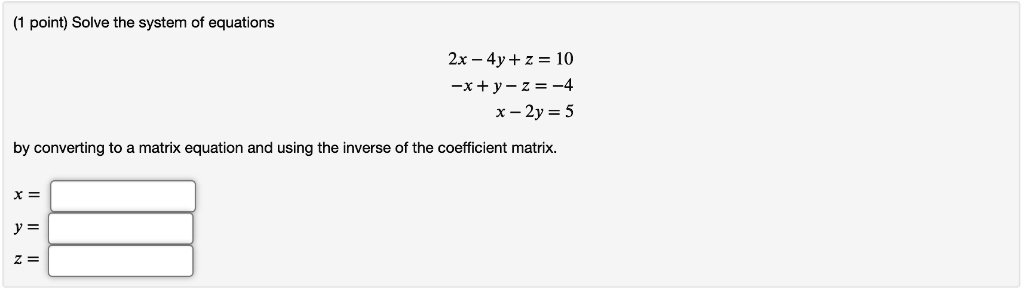 SOLVED: point) Solve the system of equations 2x- 4y+2=10 x+y-z=-4 x ...