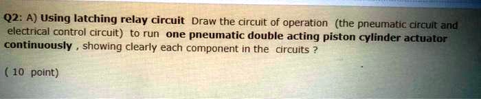SOLVED: O2: Using a Latching Relay Circuit - Drawing the Circuit of Operation for a Pneumatic ...