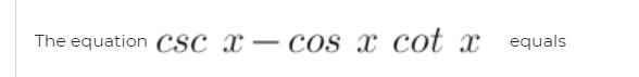 SOLVED: The equation csc x-cos x cot x equals