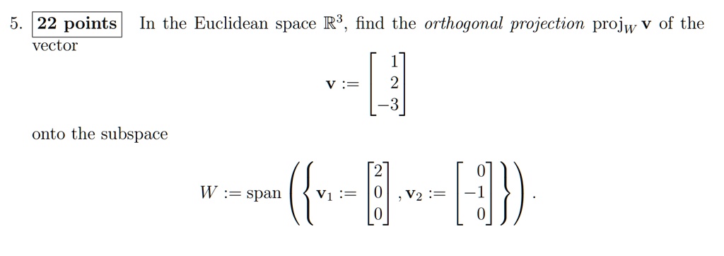 SOLVED: In the Euclidean space R^3, find the orthogonal projection projWv of the vector v := [1 ...