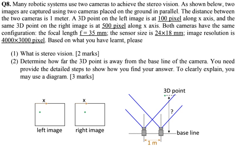 SOLVED: Q8. Many robotic systems use two cameras to achieve stereo ...