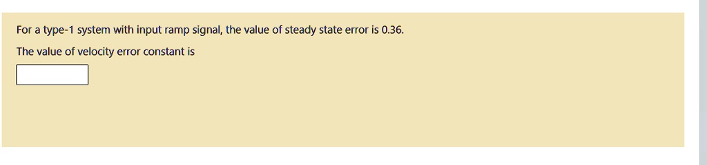 SOLVED: For a type-1 system with input ramp signal, the value of steady ...