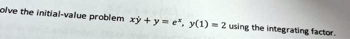 Solved Olve The Initial Value Problem Xy Y Ex Y1 2 Using The Integrating Factor Olve 8049