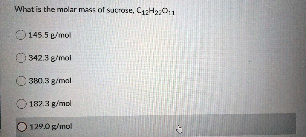 SOLVED: What is the molar mass of sucrose, C12H22011 145.5 g/mol 342.3 ...