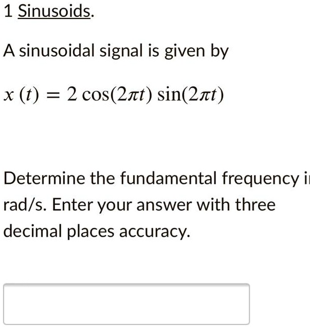 SOLVED: A sinusoidal signal is given by x(t) = 2 cos(2t) sin(2t) Determine the fundamental ...