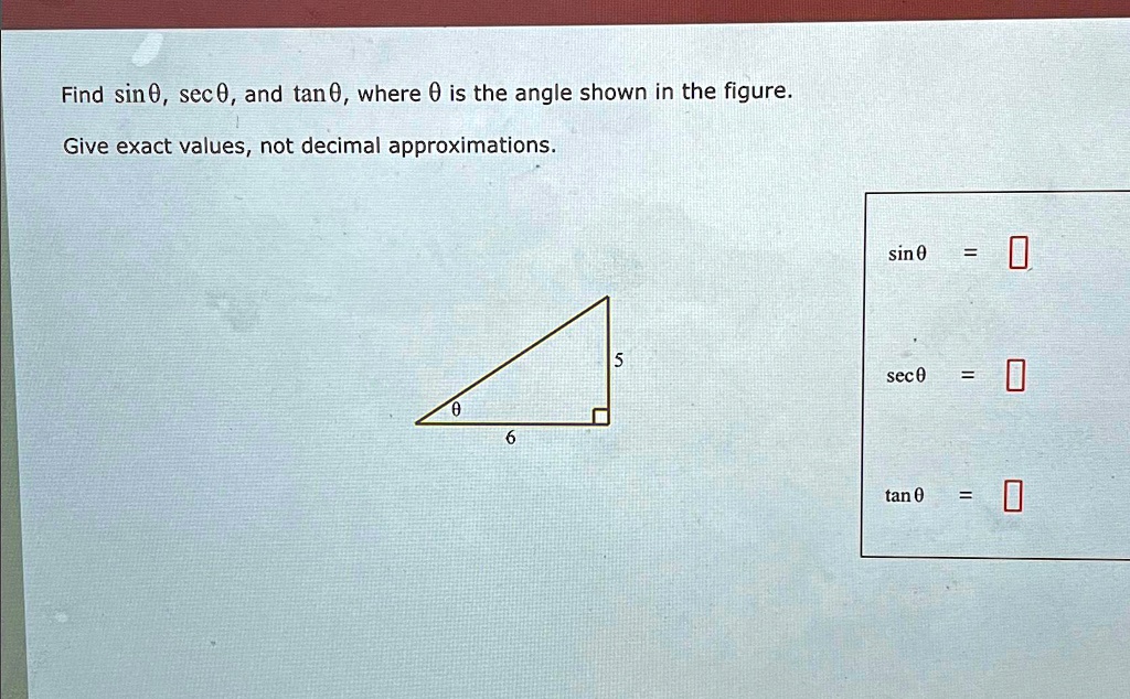 SOLVED: Find sinθ, secθ, and tanθ, where θ is the angle shown in the figure. Give exact values ...