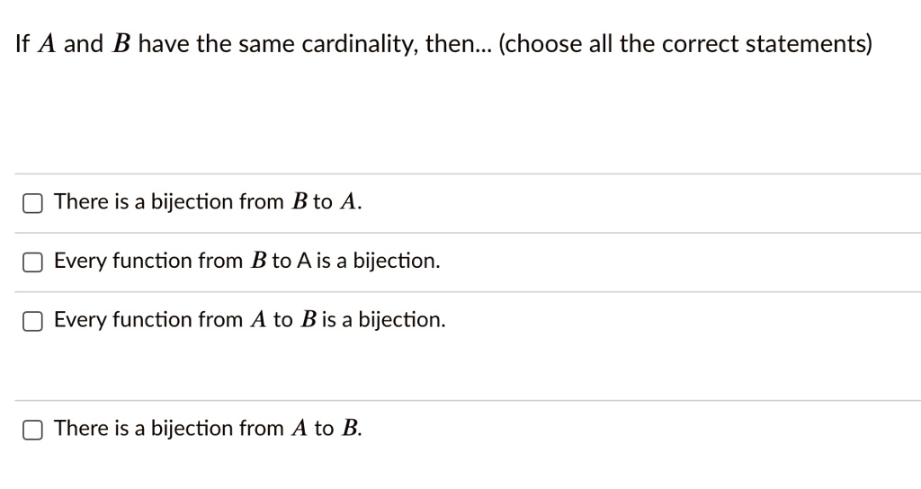 SOLVED: If A and B have the same cardinality, then (choose all the correct statements) There is ...