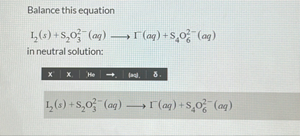 SOLVED: Balance this equation I2(s)+S2O3^2-(a q) I(a q)+S4O6^2-(a q) in ...