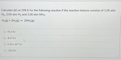 Calculate ΔG at 298 K for the following reaction if the reaction mixture consists of 1.00 atm N2 ...