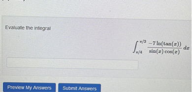 Evaluate the integral ∫x / 4^π / 3(-7 ln (tan (x)))/(sin (x) cos (x)) d x Preview My Answers ...