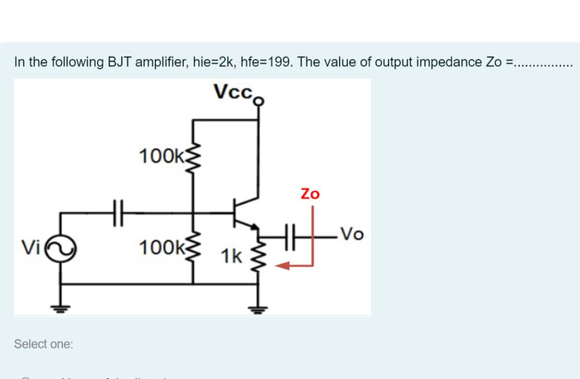 SOLVED: In the following BJT amplifier, hie=2k, hfe=199. The value of output impedance Zo ...