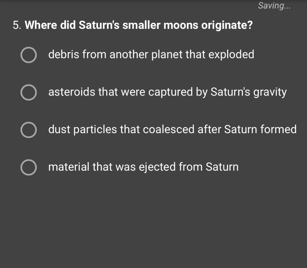 Saving... 5. Where did Saturn's smaller moons originate? debris from ...