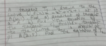 A teungent T1 is drawn to the curve f(x)=-x^2+4 x+1 at pt n(4, i ...