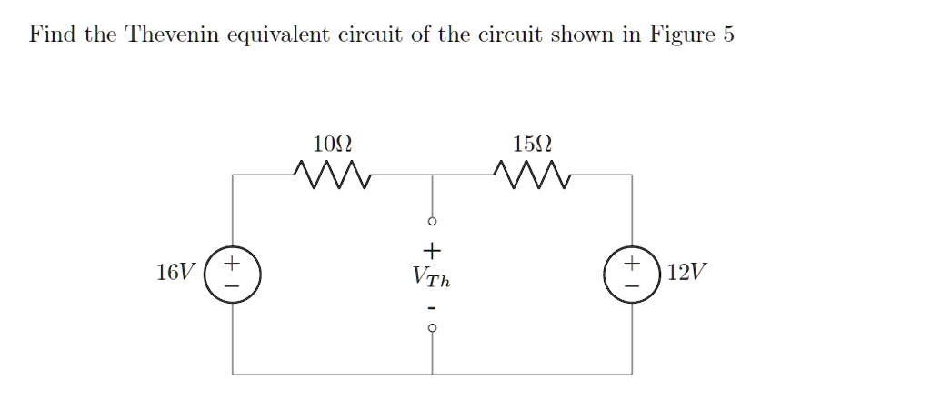 SOLVED: Find the Thevenin equivalent circuit of the circuit shown in Figure 5 100 15 + VTh 16V 12V