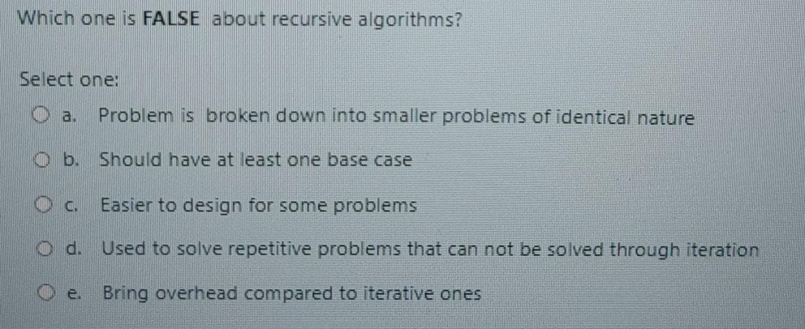 Get Answer Which One Is False About Recursive Algorithms Select One A Problem Is Broken 2673