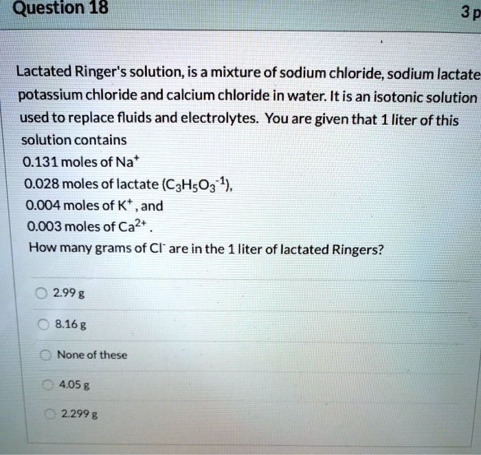 SOLVED: Question 18 3p Lactated Ringer's solution;, is a mixture of ...