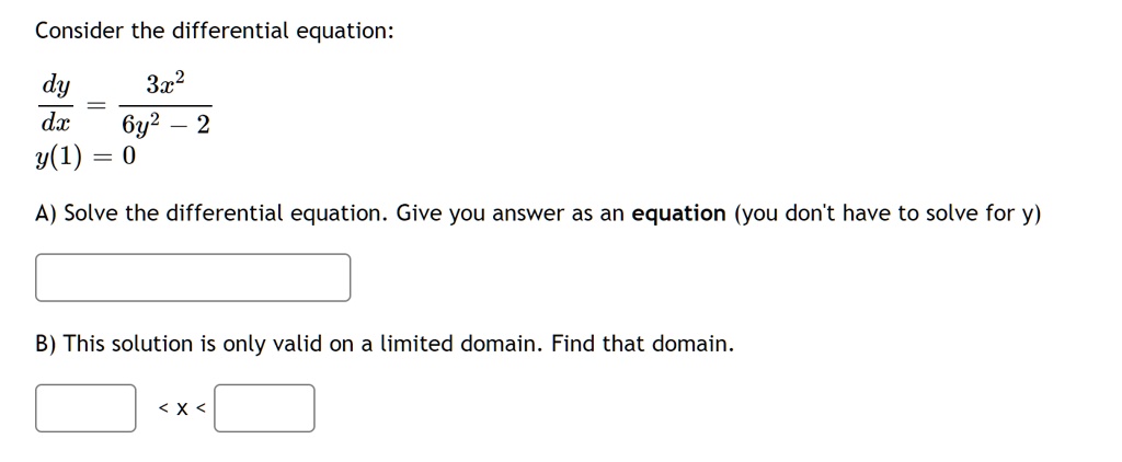 SOLVED: Consider the differential equation: dy 3x2 dx 6y2 y(1) = 0 A) Solve the differential ...