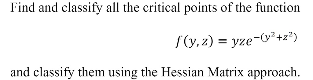 SOLVED: Find and classify all the critical points of the function f(x,y) = yze^-(y^2+2x^2) and ...