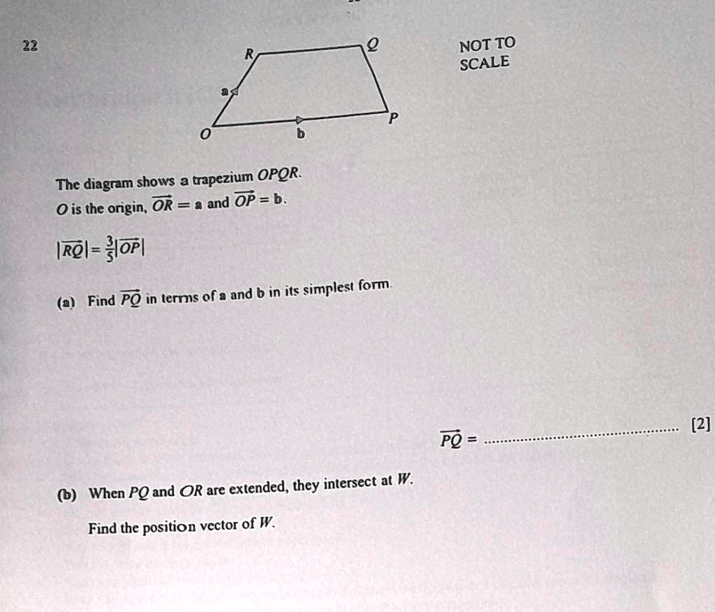 SOLVED: Texts: 22 NOT TO SCALE The diagram shows a trapezium OPQR. O is the origin, OR = a, and ...