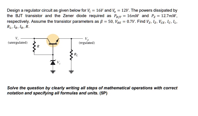 SOLVED: Texts: Design a regulator circuit as given below for V=16V and V=12V. The powers ...