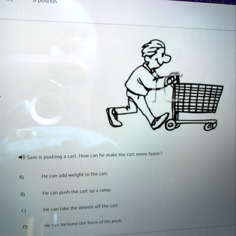 SOLVED: 'How can he make the cart move faster? poutus Sam is pushing a ...