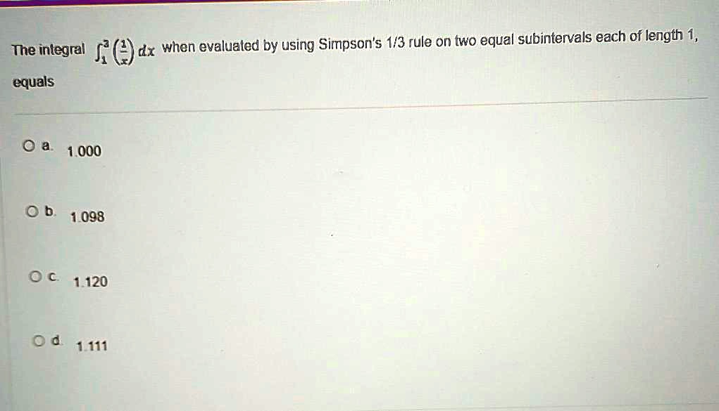 SOLVED: The integral, when evaluated by using Simpson's 1/3 rule on two ...