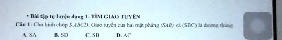 Bài t?p t? luy?n d?ng 1- TÌM GIAO TUYÊN Câu 1: Cho hình chóp S.ABCD. Giao tuy?n c?a hai m?t ph ...