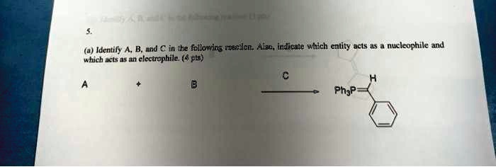 5. (a) Identify A, B, and C in the following reaction. Also, indicate which entity acts as a ...