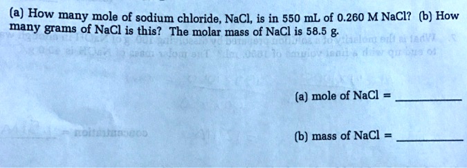 (a) How many mole of sodium chloride, NaCl, is in 550 mL of 0.260 M NaCl? (b) How many grams of ...