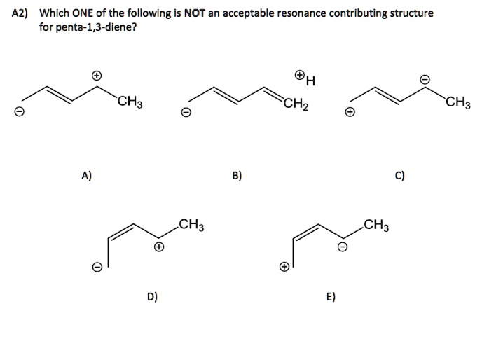SOLVED: A2) Which ONE of the following is NOT an acceptable resonance contributing structure for ...