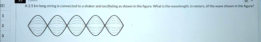 A 2.51m long string is connected to a shaker and oscillating as shown ...