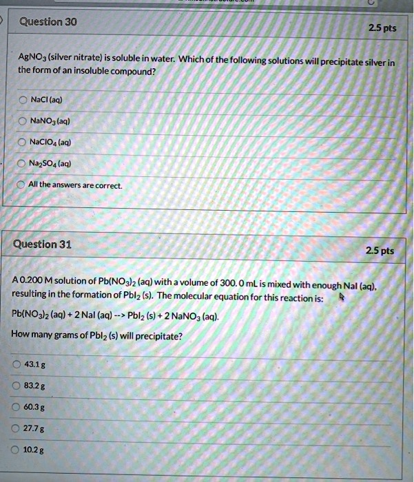 Question 30 2.5 pts AgNO3 (silver nitrate) is soluble in water. Which ...