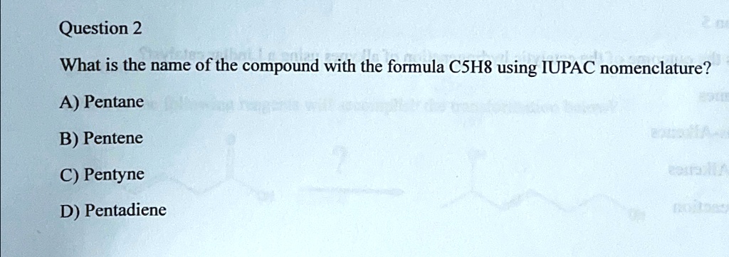 Question 2 What is the name of the compound with the formula C5H8 using ...