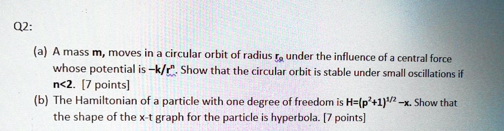 Q2: (a) A mass m, moves in a circular orbit of radius r0 under the influence of a central force ...