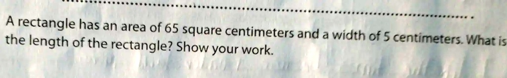 SOLVED: A rectangle has an area of 65 square centimeters and a the ...