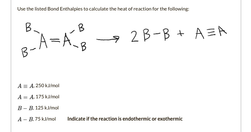 SOLVED: Use the listed Bond Enthalpies to calculate the heat of ...
