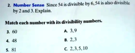 SOLVED: Number Sense Since 54 is divisible by 6.54 isalso divisible by 2 and 3.Explain. Match ...