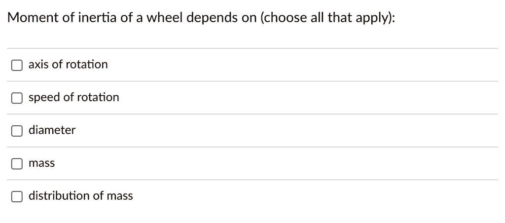 SOLVED: Moment of inertia of a wheel depends on (choose all that apply ...