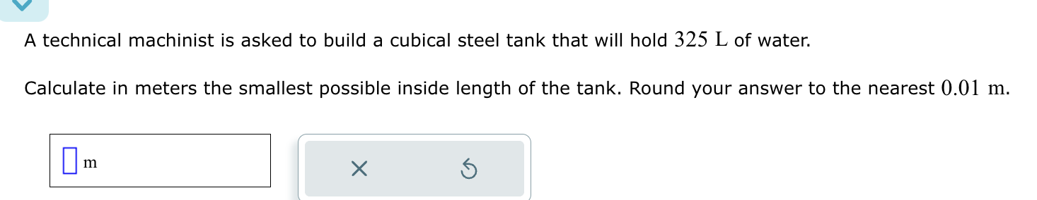A technical machinist is asked to build a cubical steel tank that will ...