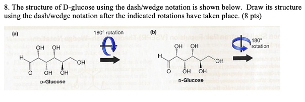 [GET ANSWER] 8 the structure of d glucose using the dash wedge notation ...