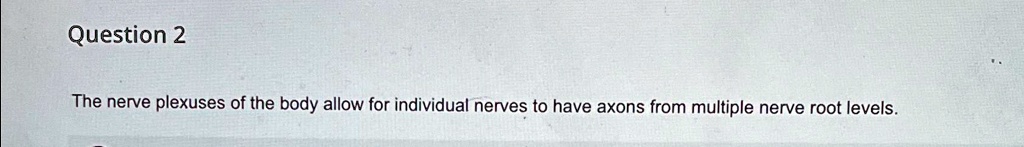 SOLVED: Question 2 The nerve plexuses of the body allow for individual ...