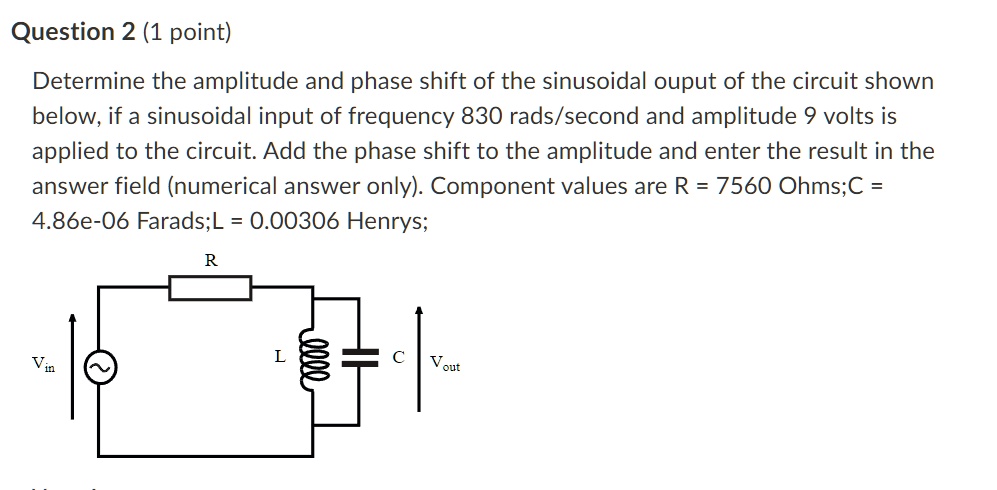 Question 2 (1 point) Determine the amplitude and phase shift of the sinusoidal output of the ...